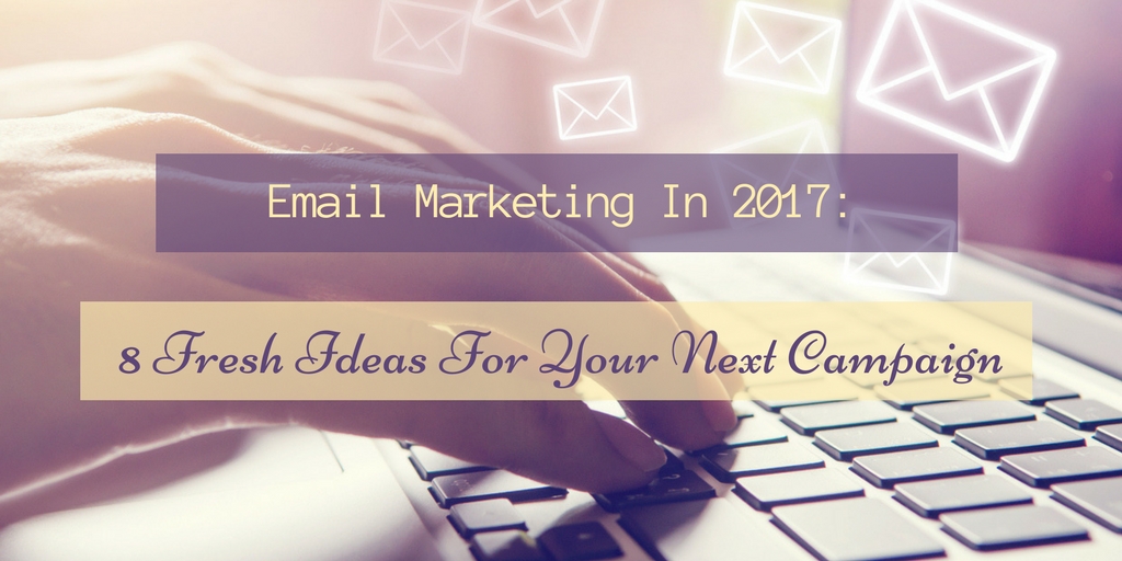 Email Marketing: 8 Fresh Ideas For Your Next Campaign